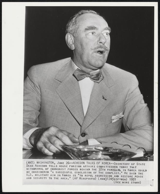 Acheson Talks of Korea--Secretary of State Dean Acheson tells house of ...